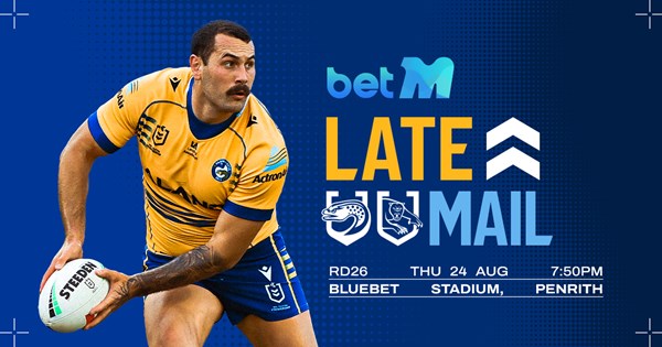 NRL Late Mail: Round 26 | Eels