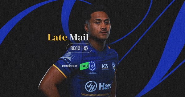 NRL Late Mail: Round 12 | Eels